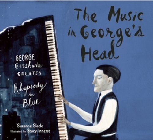 The Music in George's Head: George Gershwin Creates Rhapsody in Blue ...